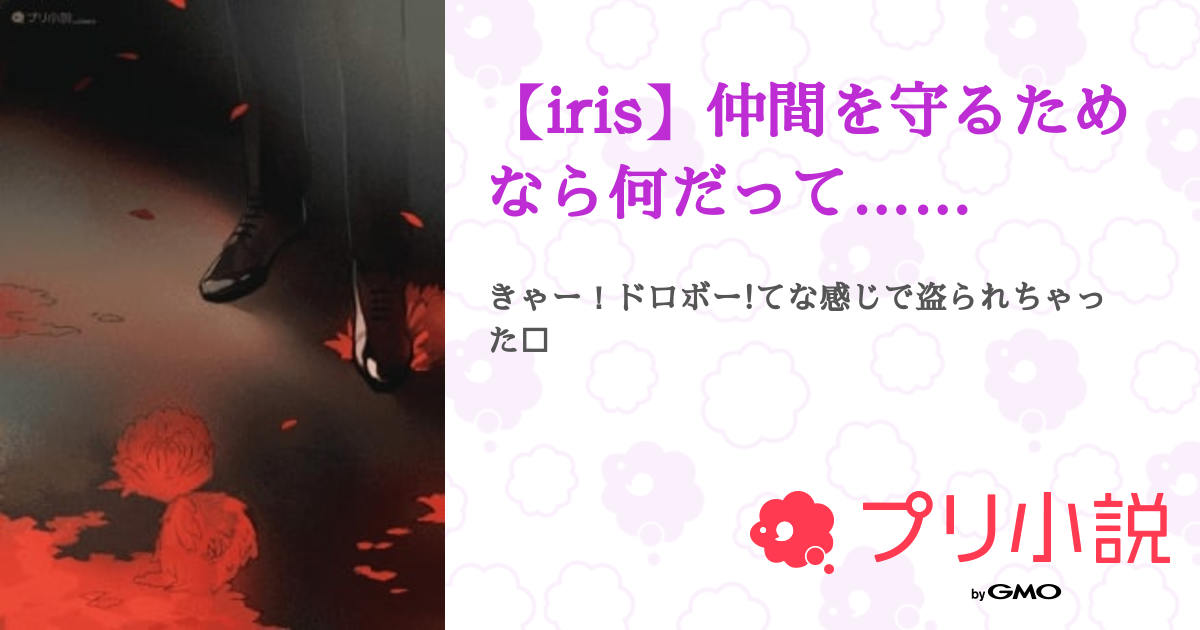 【iris】仲間を守るためなら何だって…… - 全16話 【連載中】（ランドセル食べたい 低浮上さんの小説） | 無料スマホ夢小説ならプリ小説 byGMO